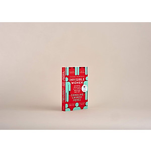 Invisible Women: the Sunday Times number one bestseller exposing the gender bias women face every day