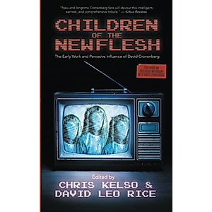 Children of the New Flesh: The Early Work and Pervasive Influence of David Cronenberg [Second Edition]