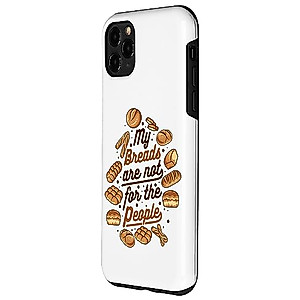 iPhone 11 Pro Max My Breads Are Not For The People Bread Maker Bread Baker Case