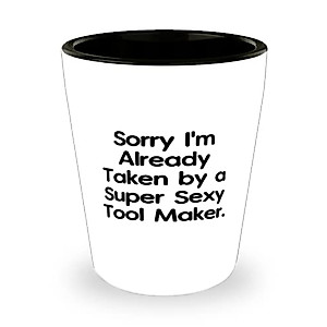 Sorry I'm Already Taken by a Super Sexy Tool Maker. Tool maker Shot Glass, Cool Tool maker, Ceramic Cup For Colleagues