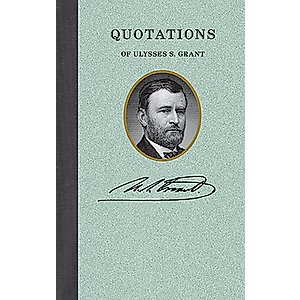 Quotations of Ulysses S. Grant (Quotations of Great Americans)