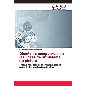 Diseño de compuertas en las líneas de un sistema de pintura: Trabajo realizado en la ensambladora de automóviles MMC automotriz S.A. (Spanish Edition)
