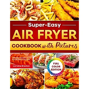 Super-Easy Air Fryer Cookbook with Pictures: Affordable and Delicious Air Fryer Recipes for Everyone