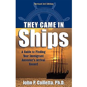 They Came in Ships: Finding Your Immigrant Ancestor's Arrival Record (3rd Edition)