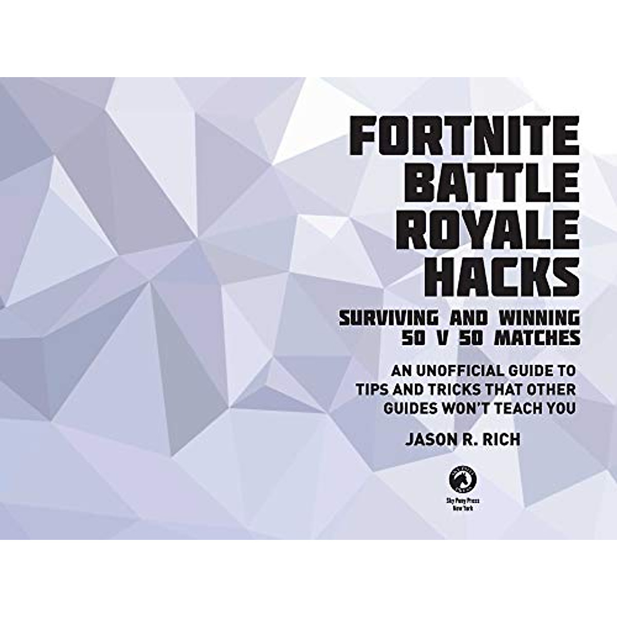 Fortnite Battle Royale Hacks: Surviving and Winning 50 v 50 Matches: An Unofficial Guide to Tips and Tricks That Other Guides Won't Teach You