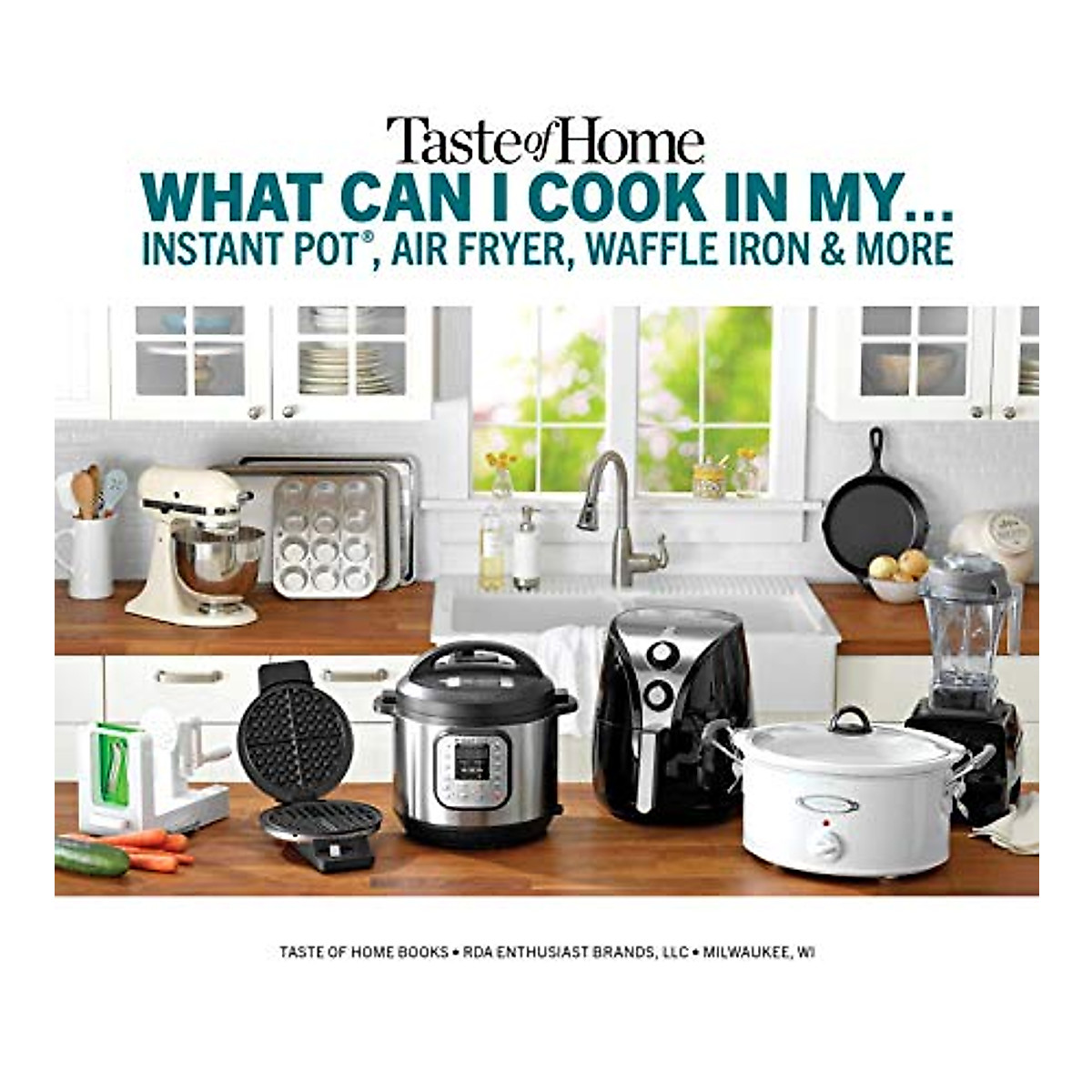 Taste of Home What Can I Cook in My Instant Pot, Air Fryer, Waffle Iron...?: Get Geared Up, Great Cooking Starts Here (Taste of Home Quick & Easy)