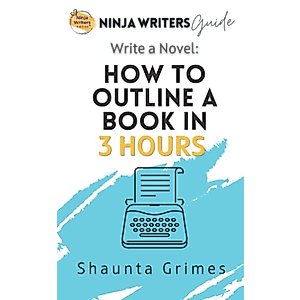 Write a Novel: How to Outline a Book in Three Hours (Ninja Writers Guides)
