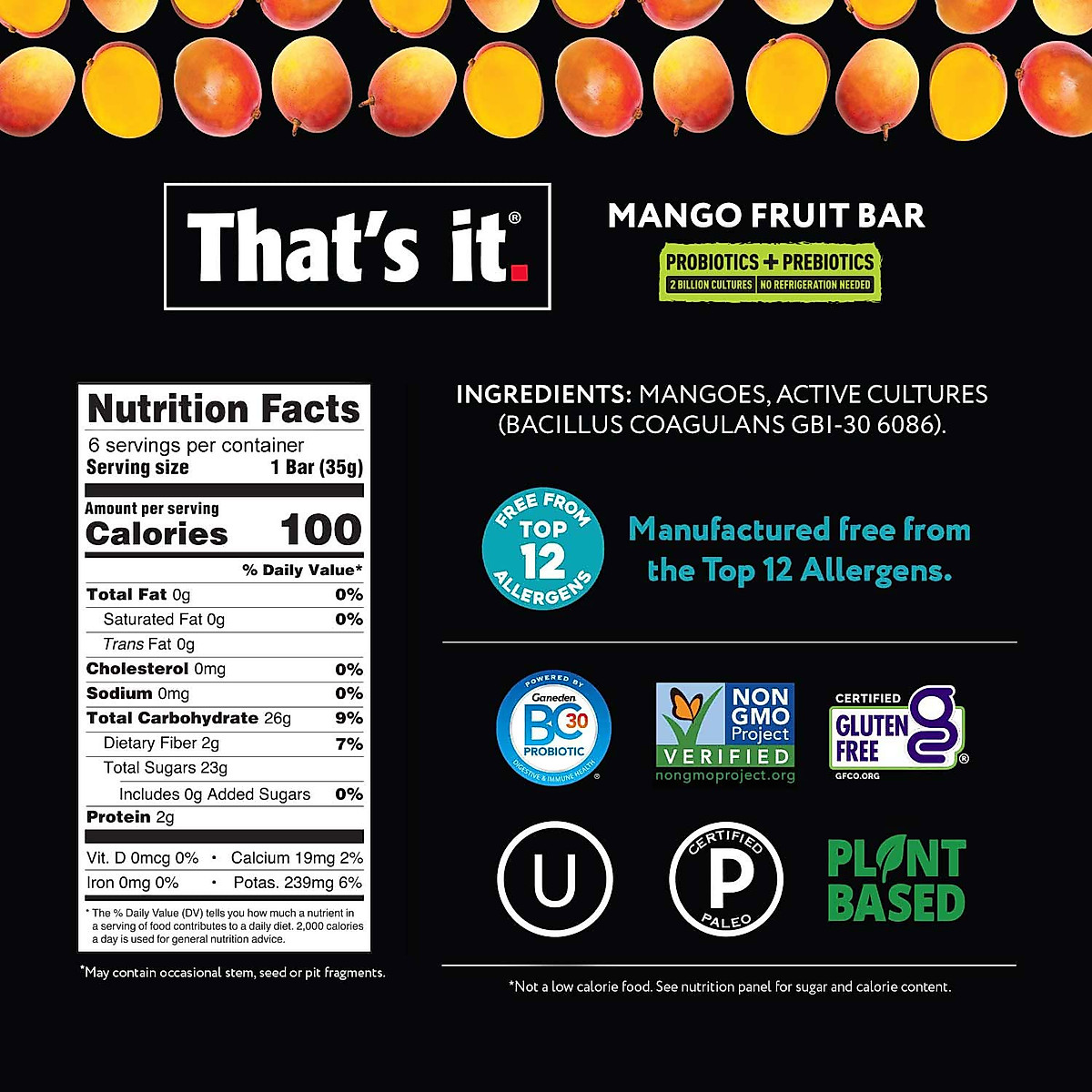That's it. Probiotic Fruit Bar Variety Pack, Mango & Blueberry Flavors, Just Real Fruit + Probiotics, 100 Calories Per Bar, All Natural, 2-3 Ingredients, Shelf Stable, Allergy-Friendly (12 Count)