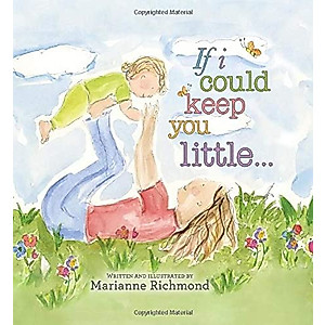 If I Could Keep You Little: A Baby Book About a Parent's Love (Gifts for Babies and Toddlers, Gifts for Mother’s Day and Father’s Day)
