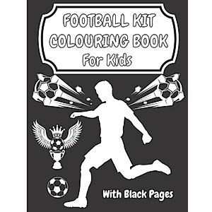 Football Kit Colouring Book For Kids: Colour & Design Your Players Shirts and Kit, With Black Pages for a Different Experience! (Football Gifts for Boys & Girls)