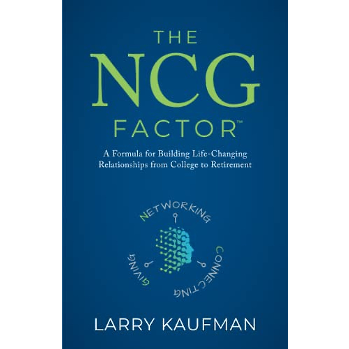 The NCG Factor: A Formula for Building Life-Changing Relationships from College to Retirement
