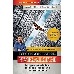 Decolonizing Wealth, Second Edition: Indigenous Wisdom to Heal Divides and Restore Balance