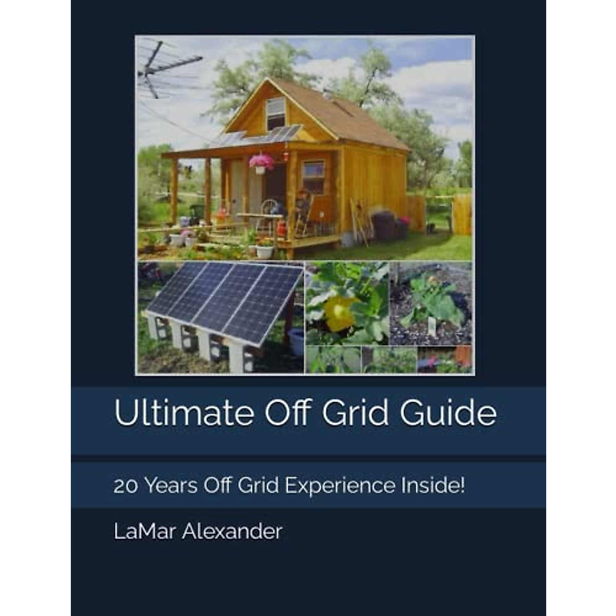 Ultimate Off Grid Guide: 20 Years Off Grid Experience Inside!