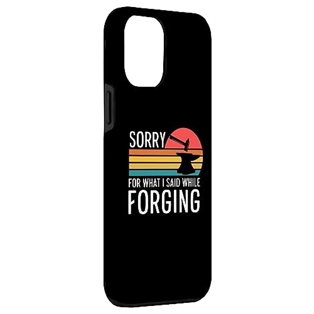 iPhone 12 Pro Max Sorry For What I Said While Forging Blacksmithing Blacksmith Case