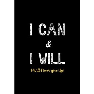 I Can & I Will - I Will Never Give Up!: Inspirational Journal - Notebook to Write In for Men - Women | Lined Paper | Motivational Quotes Journal (Inspirational Journals to Write In)