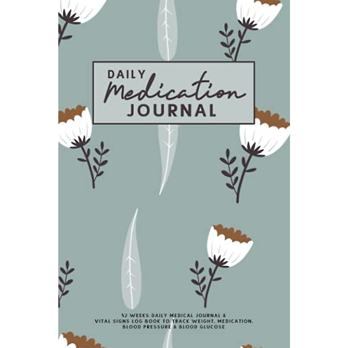 Daily Medication Journal: 52 Weeks Medical Tracking Notebook & Healthcare Diary to Track Weight, Medication, Blood Pressure & Blood Glucose | Personal ... Keeper & Vital Signs Log Book for Women & Men