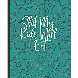 Shit My Kids Will Eat 7.5 x 9.25 Blank Lined Recipe Book