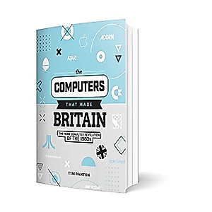 The Computers That Made Britain: The Home Computer Revolution of the 1980s