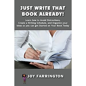Just Write That Book Already!: How to Avoid Distractions, Create a Writing Schedule, and Organize your Ideas so you can get started on your Book Today