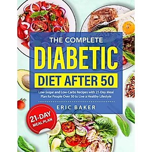 The Complete Diabetic Diet After 50: Low-Sugar and Low-Carbs Recipes with 21-Day Meal Plan for People Over 50 to Live a Healthy Lifestyle
