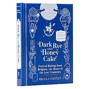Dark Rye and Honey Cake: Festival Baking from Belgium, the Heart of the Low Countries