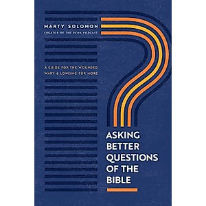 Asking Better Questions of the Bible: A Guide for the Wounded, Wary, and Longing for More