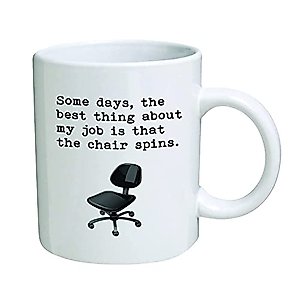 Some days, the best thing about my job is that the chair spins.11 oz Coffee Mug - Funny Inspirational and sarcasm