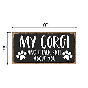 Honey Dew Gifts, My Corgi and I Talk Shit about You, Funny Dog Wall Hanging Decor, Decorative Home Wood Signs for Dog Pet Lovers, 5 Inches by 10 Inches
