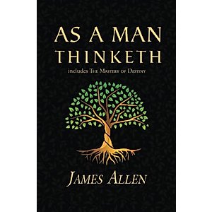 As a Man Thinketh - The Original 1902 Classic (includes The Mastery of Destiny) (Reader's Library Classics)