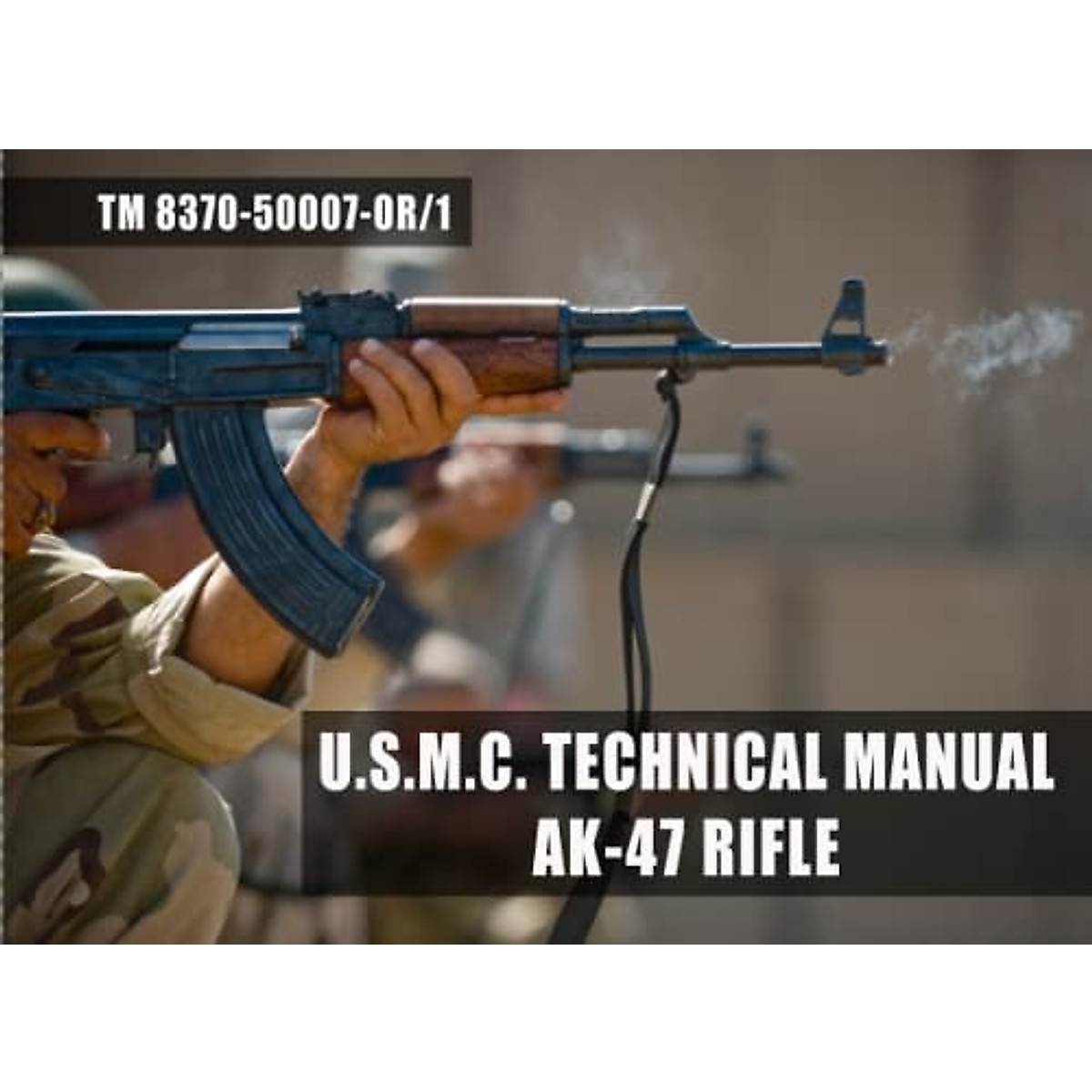 USMC Technical Manual for the AK-47 Rifle: TM 8370-50007-OR/1 Technical Manual, Rifle, 7.62mm, AK-47