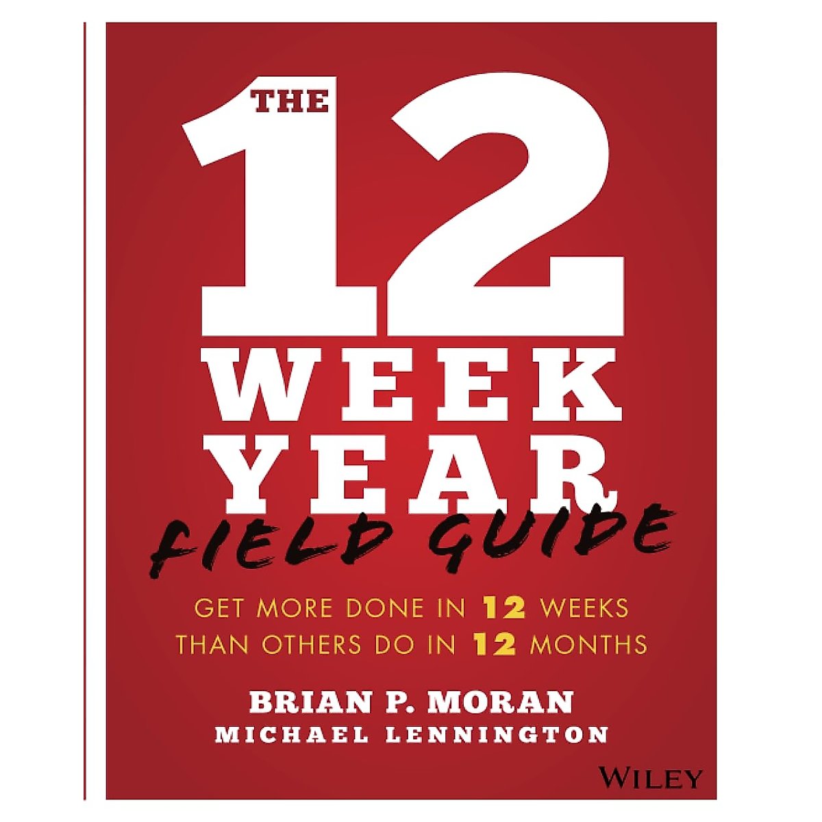 The 12 Week Year Field Guide: Get More Done In 12 Weeks Than Others Do In 12 Months