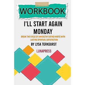Workbook: I'll Start Again Monday by Lysa TerKeurst (LunaPress): Break the Cycle of Unhealthy Eating Habits with Lasting Spiritual Satisfaction