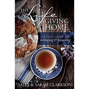 The Lifegiving Home: Creating a Place of Belonging and Becoming