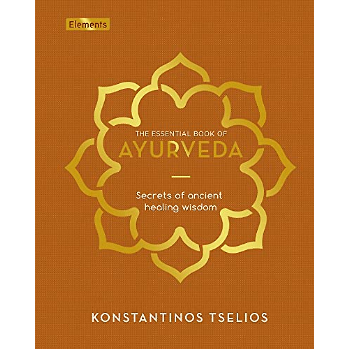 The Essential Book of Ayurveda: Secrets of Ancient Healing Wisdom (Elements)