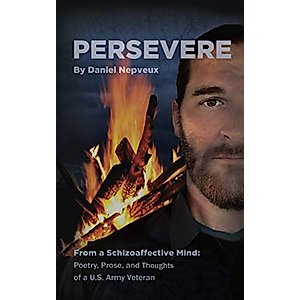 Persevere: From a Schizoaffective Mind: Poetry, Prose and Thoughts of a U.S. Army Veteran