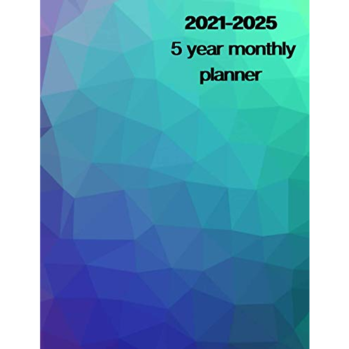2021-2025 5 Year Monthly Planner: 60 Months planner. Organize, Schedule, Plan your next amazing 5 years.