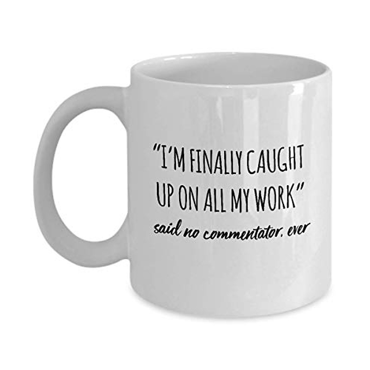 Funny Commentator Mug I'm Finally Caught Up On All My Work Said No Commentator Ever Gag Mugs Idea Coffee Mug Tea Cup