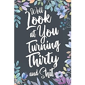 Well Look at You Turning Thirty and Shit: Funny 30th Birthday Sarcastic Gag Gift. Vintage Joke Notebook Journal Present & Sketchbook Diary Keepsake.