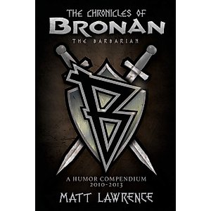 The Chronicles of Bronan the Barbarian: A Humor Compendium 2010-2013