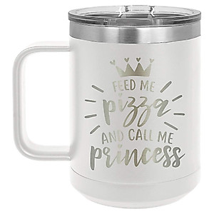 FEED ME PIZZA AND CALL ME PRINCESS White 15 oz Coffee Cup w/Slide Top Lid | Insulated Travel Coffee Mug | Unique Gift Ideas From Women or Men | Compare Price To Yeti Rambler