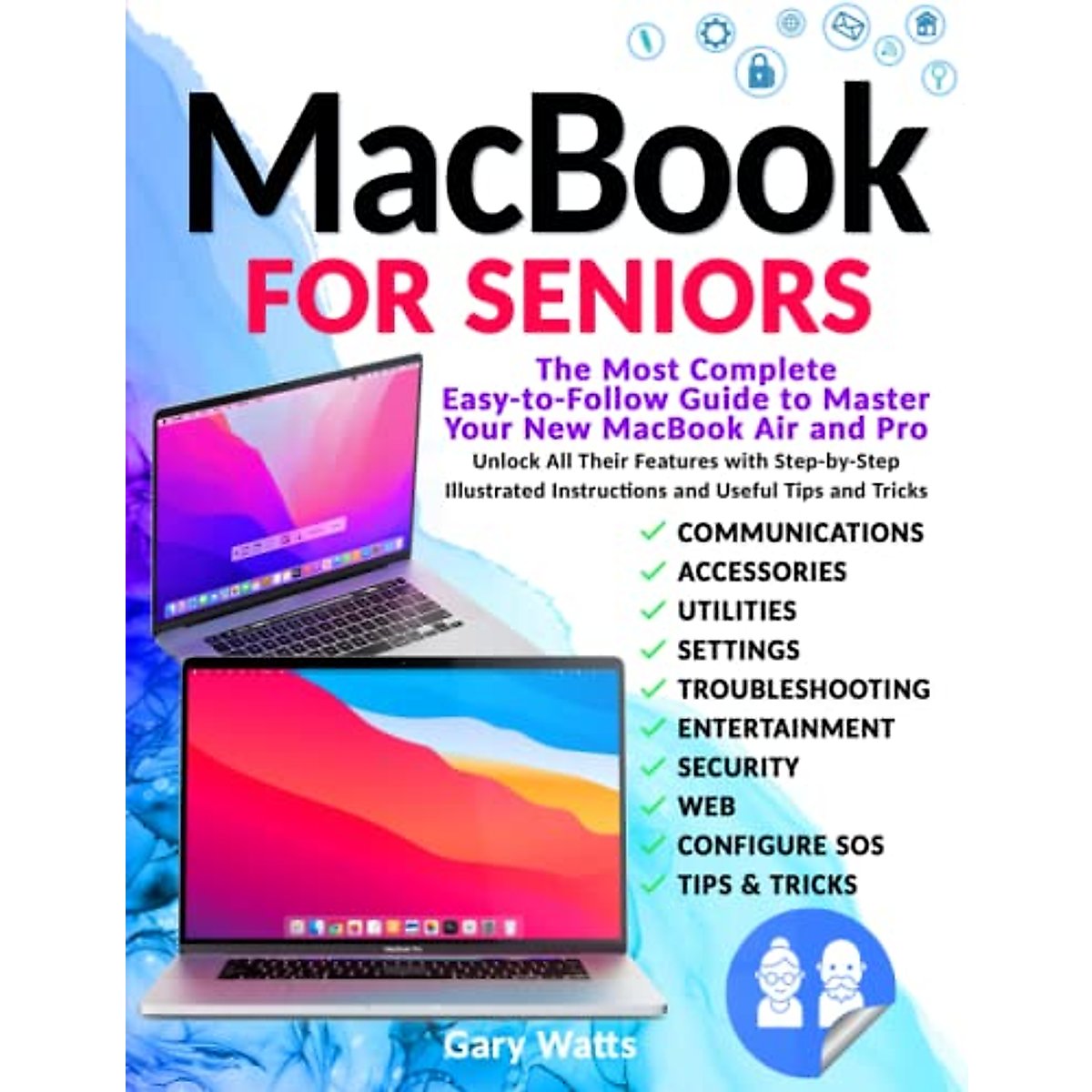 Macbook for Seniors: The Most Complete Easy-to-Follow Guide to Master Your New MacBook Air and Pro. Unlock All Their Features with Step-by-Step Illustrated Instructions and Useful Tips and Tricks