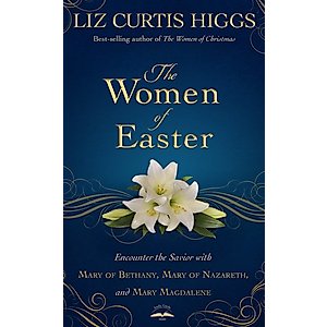 The Women of Easter: Encounter the Savior with Mary of Bethany, Mary of Nazareth, and Mary Magdalene