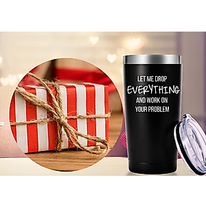 Let Me Drop Everything And Work On Your Problem Travel Mug Tumbler.Work Gifts.Office Gifts for Boss,Coworker,Colleague, Manger. Birthday Christmas Gift for Men Women Office Friend(20oz Black)