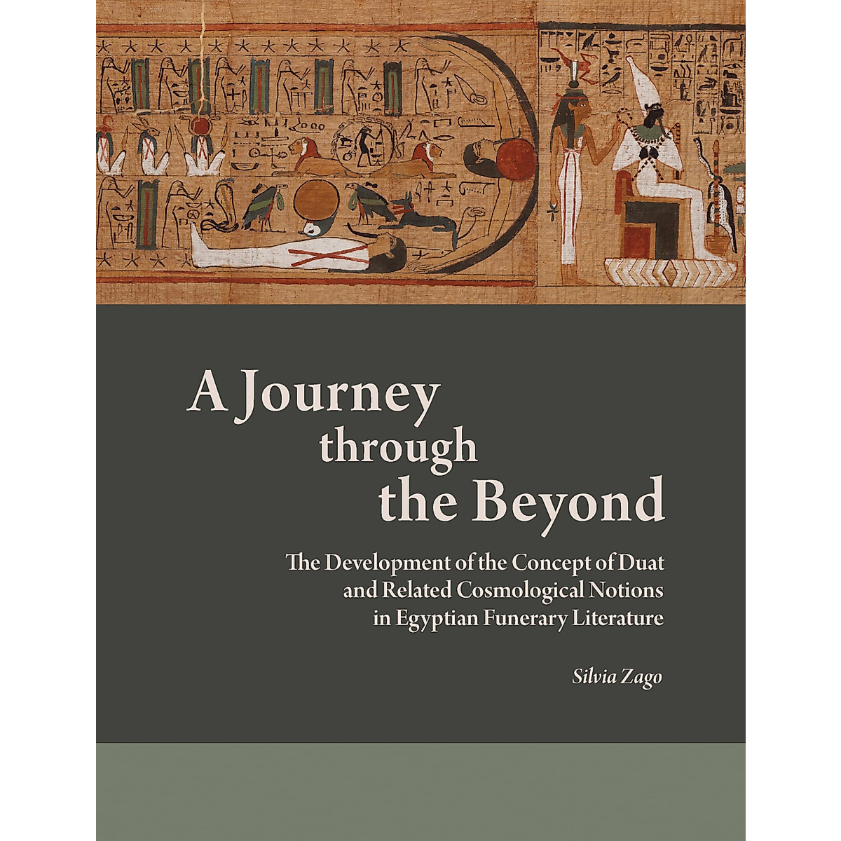 A Journey through the Beyond: The Development of the Concept of Duat and Related Cosmological Notions in Egyptian Funerary Literature (Material and Visual Culture of Ancient Egypt, 7)