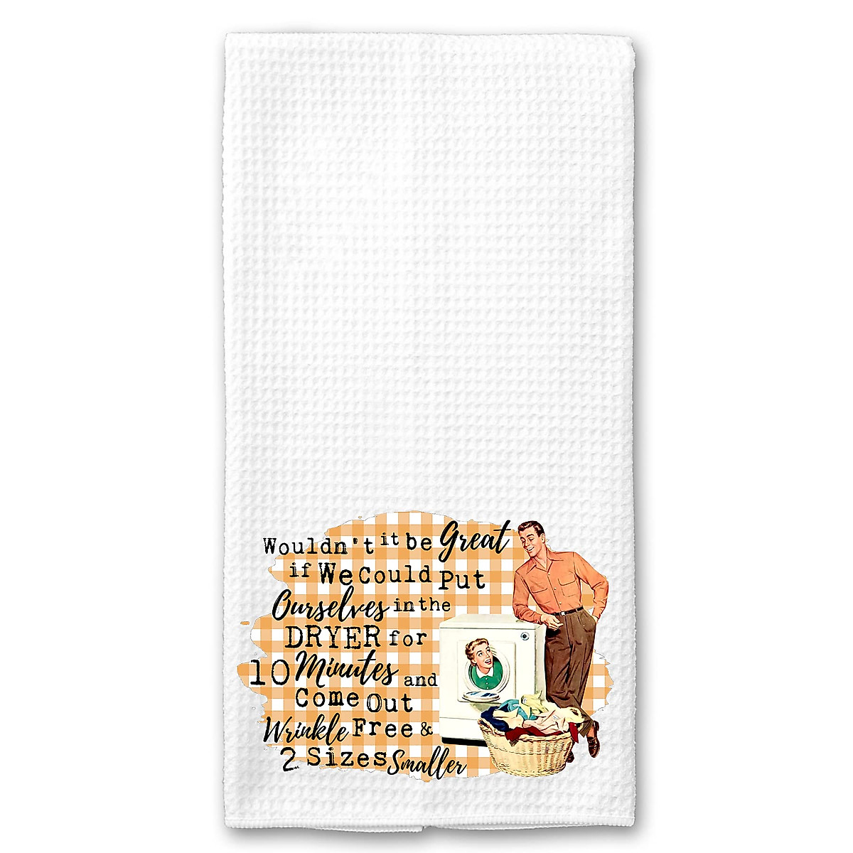 Wouldn't it be Great if we could put Ourselves in the Dryer Funny Vintage 1950's Housewife Pin-up Girl Waffle Weave Microfiber Towel Kitchen Linen Gift for Her BFF