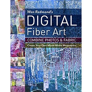 Wen Redmond's Digital Fiber Art: Combine Photos & Fabric - Create Your Own Mixed-Media Masterpiece