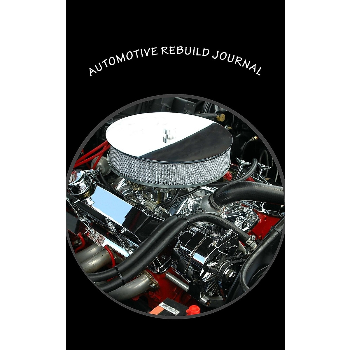 Automotive Rebuild Journal: A 5 x 8 Blank Notebook (journals, diary, notebooks)