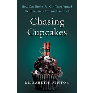 Chasing Cupcakes: How One Broke, Fat Girl Transformed Her Life (and How You Can, Too)