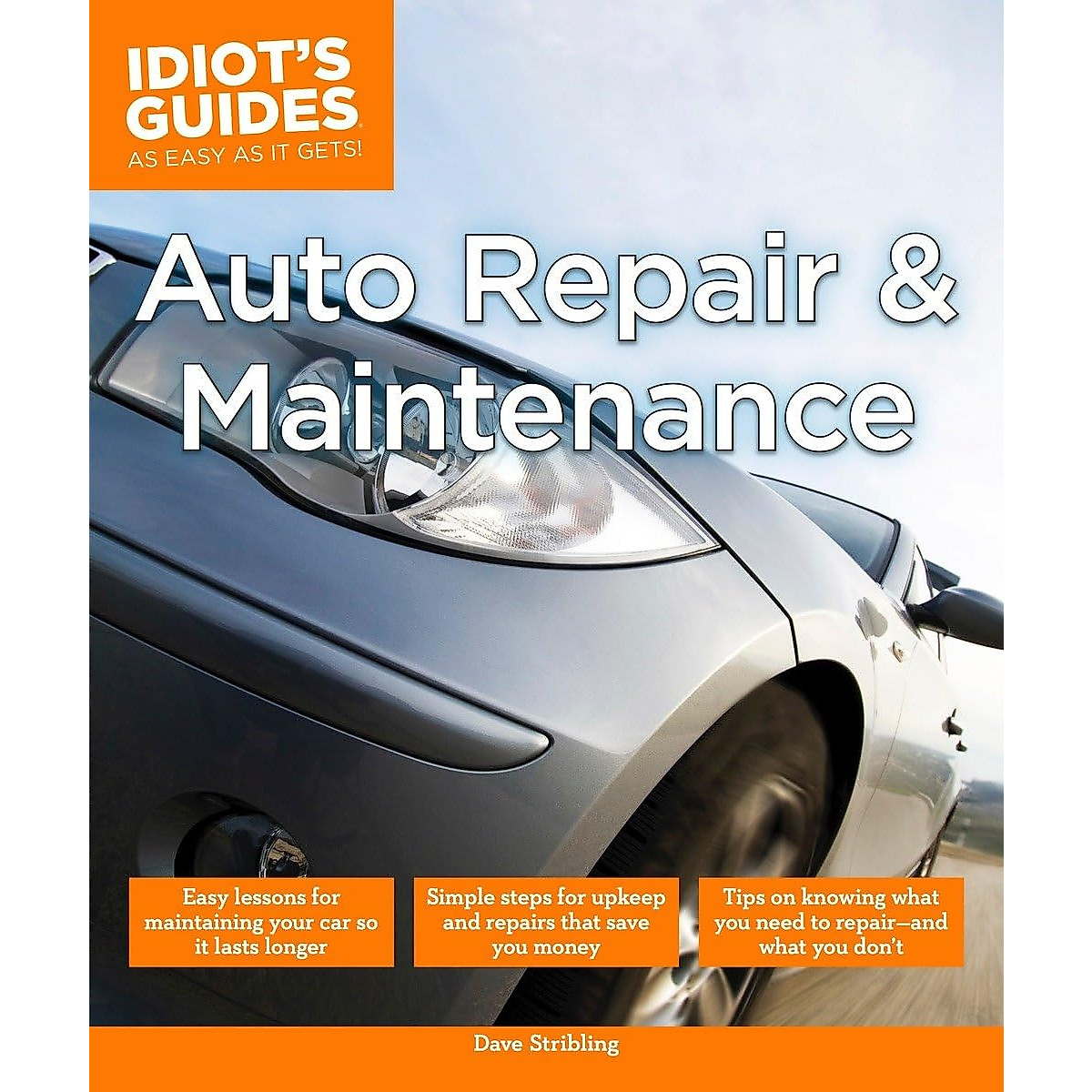 Auto Repair and Maintenance: Easy Lessons for Maintaining Your Car So It Lasts Longer (Idiot's Guides)