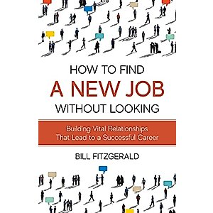 How To Find A New Job Without Looking: Building Vital Relationships That Lead To A Successful Career